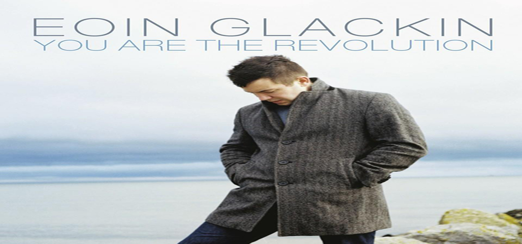 Feature: Eoin Glackin, “You Are The Revolution” - Listen Here Reviews