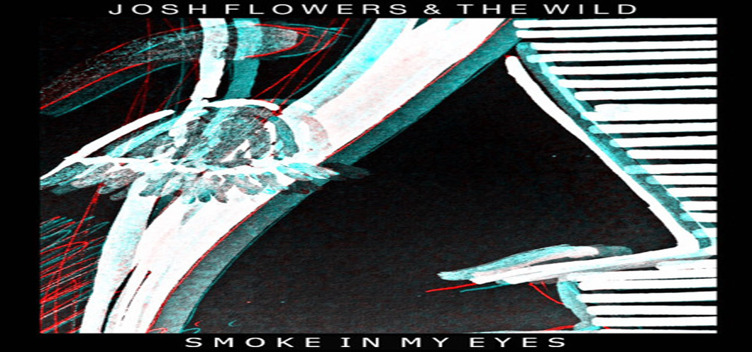 Josh Flowers & The Wild release new song “Smoke In My Eyes” - Listen ...